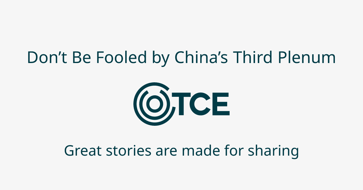 Don’t Be Fooled by China’s Third Plenum | TCE - The Content Exchange | TCE - The Content Exchange